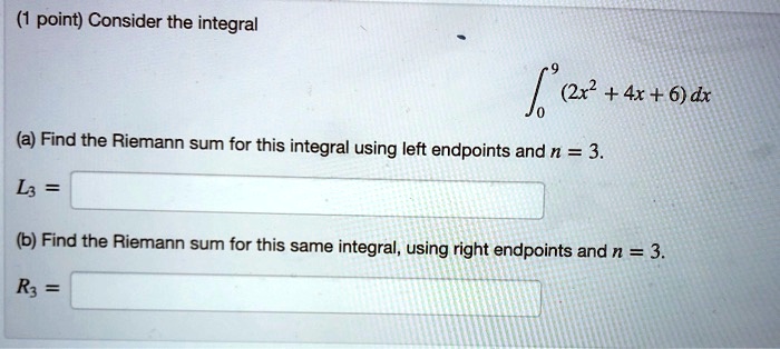 SOLVED: point) Consider the integral J (x"+4x+6)dx (a) Find the Riemann sum for this integral ...
