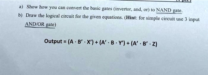 SOLVED: Show how You can convert the basic gates (invertor; and, Or) t0 ...