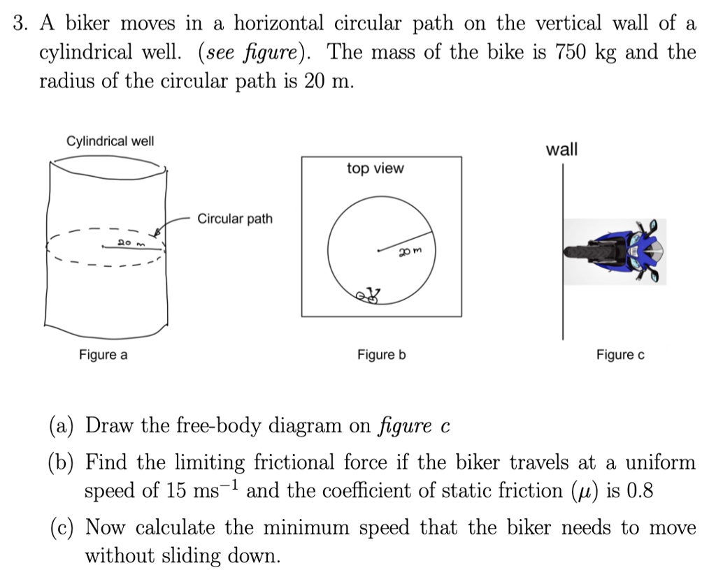 3. A biker moves in a horizontal circular path on the vertical wall of ...
