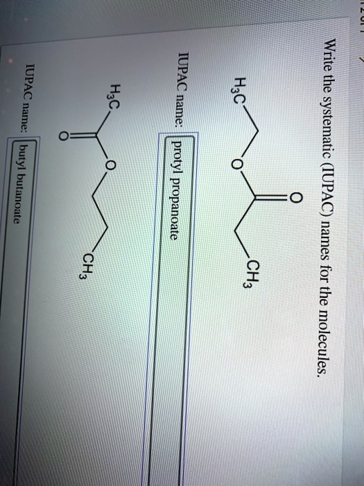 SOLVED: Write JVdni 3h IUPAC name: H3C name: the systematic butyl protyl [ (IUPAC) propanoate ...