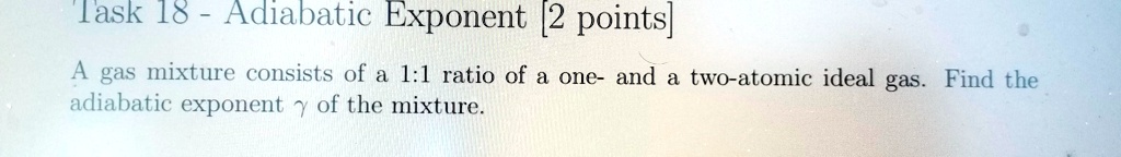 Task 18 - Adiabatic Exponent [2 points] A gas mixture consists of a 1:1 ...