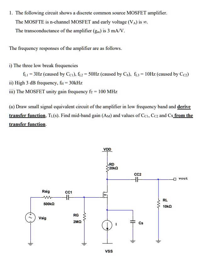 1. The following circuit shows a discrete common source MOSFET amplifier. The MOSFTE is n ...