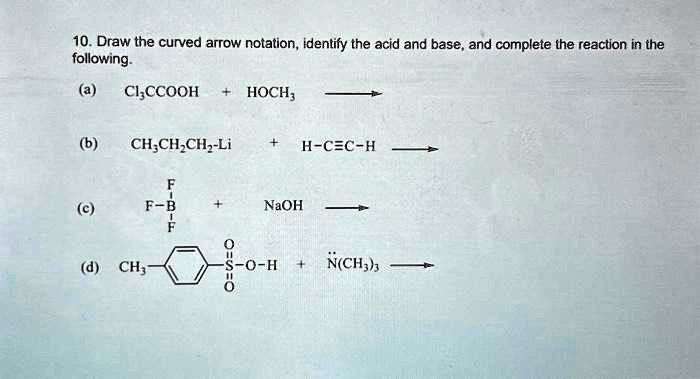 Texts: 10. Draw the curved arrow notation, identify the acid and base ...