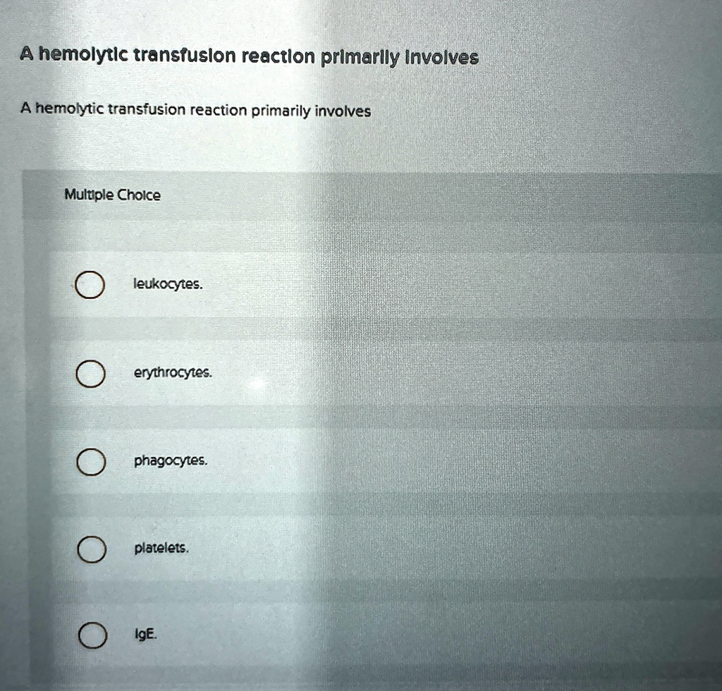 a hemolytic transfusion reaction primarlly involves a hemolytic ...