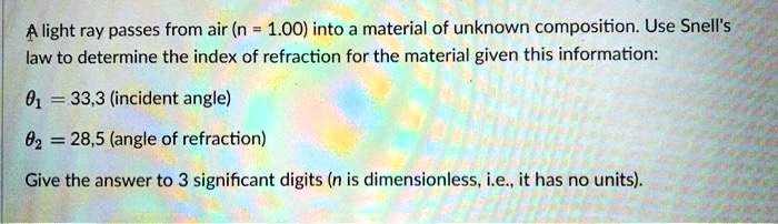 SOLVED: A light ray passes from air (n = 1.00) into a material of unknown composition. Use Snell ...