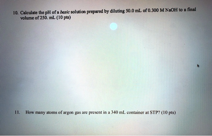 SOLVED: 10. Calculate the pH of a basic solution prepared by diluting 50.0 mL of 0.300 M NaOH to ...