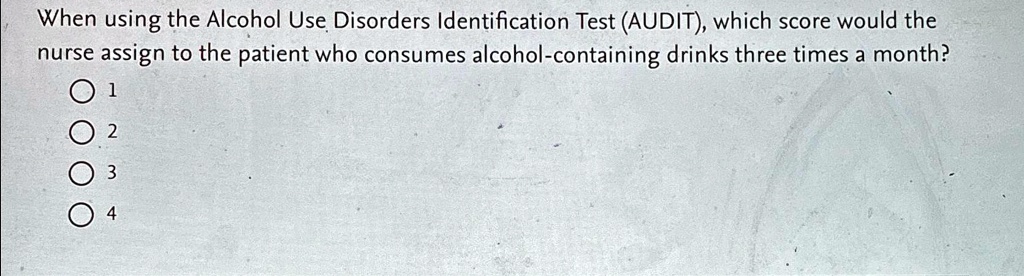 when using the alcohol use disorders identification test audit which ...