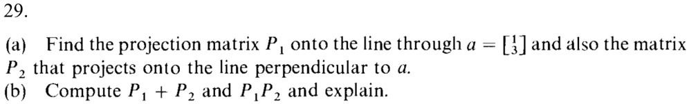 SOLVED: 29. (a) Find the projection matrix P , onto the line through a ...