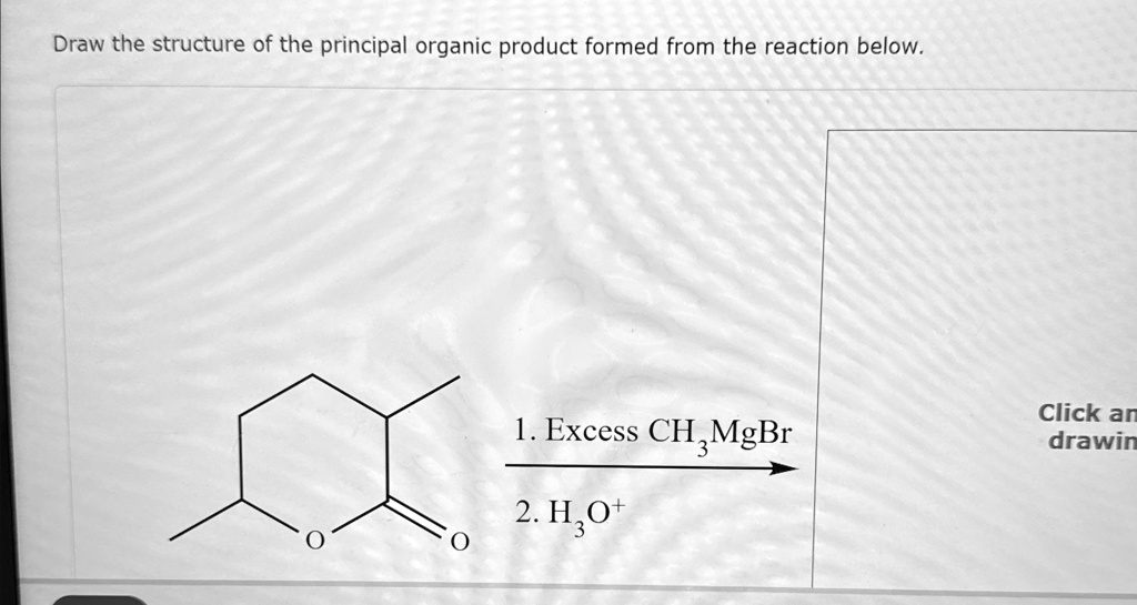 Draw the structure of the principal organic product formed from the ...