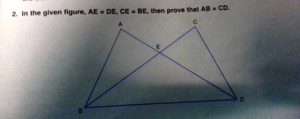 SOLVED: In the given figure, AE = DE, CE = BE, then prove that AB = CD.
