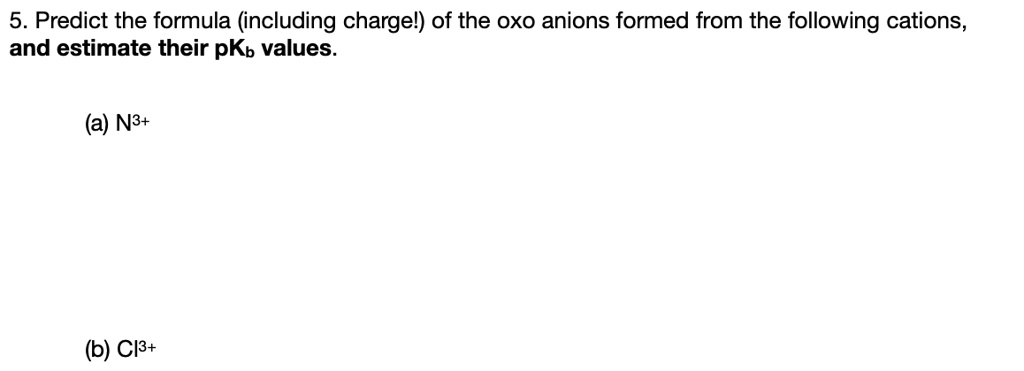 5 predict the formula including chargel of the oxo anions formed from ...