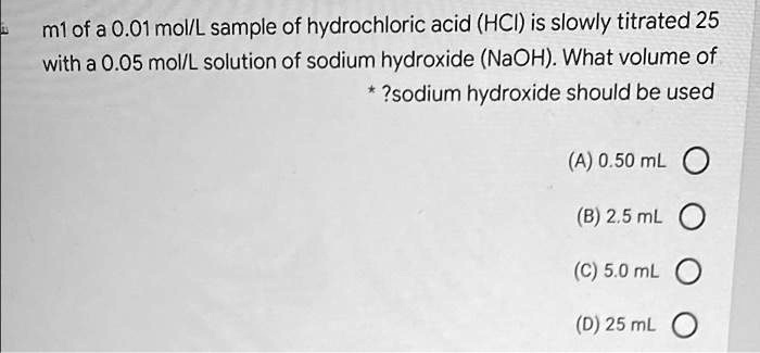 SOLVED: The molarity of a 0.01 mol/L sample of hydrochloric acid (HCl) is slowly titrated with a ...