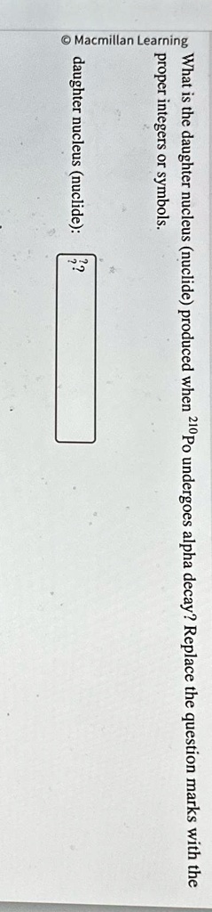 Macmillan Learning daughter nucleus (nuclide): ?? What is the daughter ...