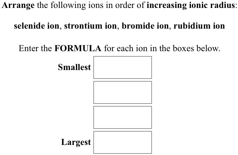 Arrange the following ions in order of increasing ionic radius ...