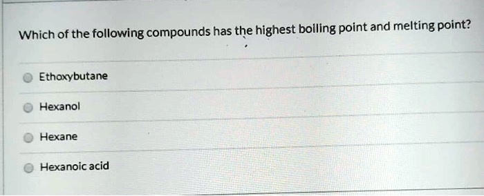 SOLVED: Which of the following compounds has the highest boiling point and melting point ...
