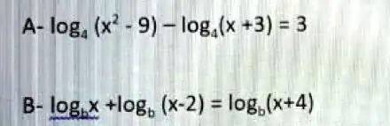 SOLVED: A- loga (x - 9) loga(x + 3) = 3 B- log x + logb (x - 2) = log s(x + 4)