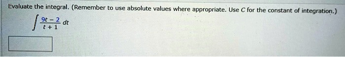 SOLVED: Evaluate the integral. (Remember to use absolute values where appropriate: Use C for the ...