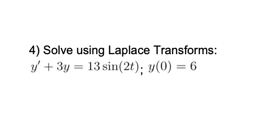 SOLVED: 4) Solve using Laplace Transforms: y' + 3y 13 sin(2t); 9(0) = 6