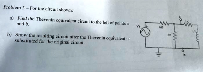 Problem 3 – For the circuit shown: a) Find the Thevenin equivalent circuit to the left of points ...