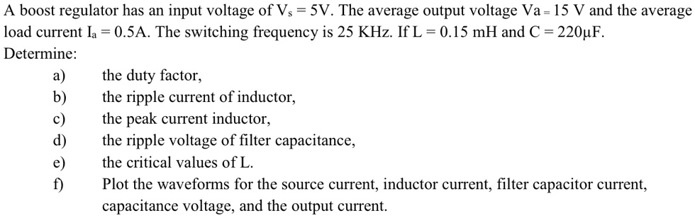 A boost regulator has an input voltage of Vs = 5V. The average output voltage Va = 15 V and the ...