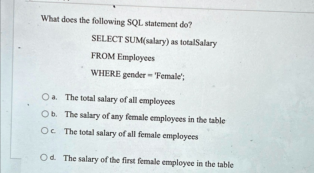 SOLVED: What does the following SQL statement do? SELECT SUM(salary) as ...