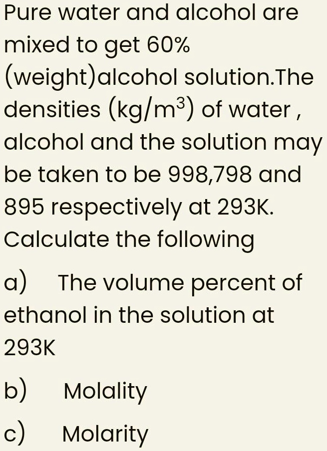 pure water and alcohol are mixed to get 60 weightalcohol solution the ...