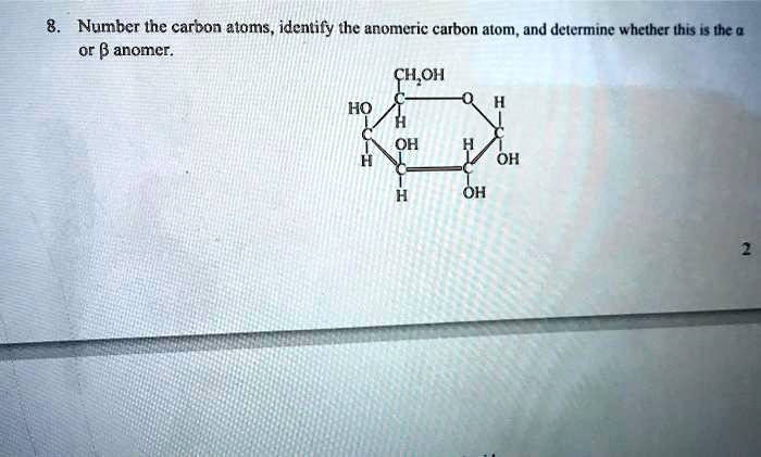8. Number the carbon atoms, identify the anomeric carbon atom, and ...