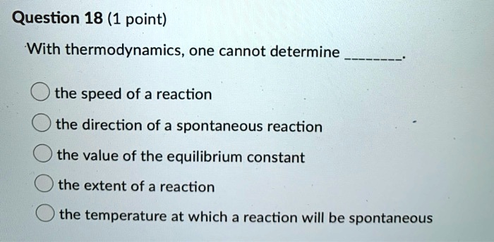 Question 18 (1 point) With thermodynamics, one cannot determine . the ...