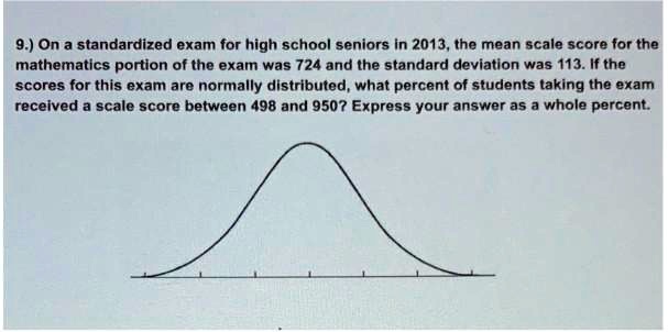SOLVED:9.) On a standardized exam for high school seniors In 2013, the ...