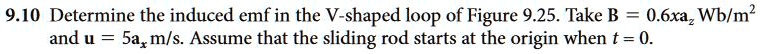 9.10 Determine the induced emf in the V-shaped loop of Figure 9.25 ...