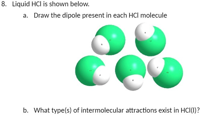 8. Liquid HCl is shown below. a. Draw the dipole present in each HCl ...