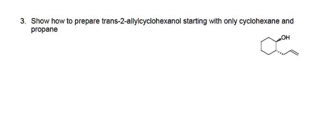 VIDEO solution: Show how to prepare trans-2-allylcyclohexanol starting ...