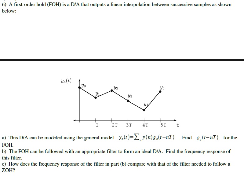 6) A first-order hold (FOH) is a D/A that outputs a linear ...