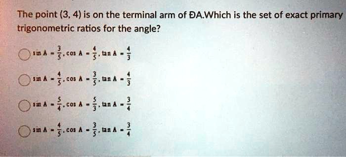 SOLVED: The point (3,4) is on the terminal arm of angle A. Which is the set of exact primary ...