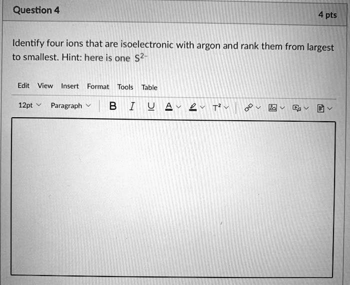 SOLVED: Question 4 4 pts Identify four ions that are isoelectronic with argon and rank them from ...