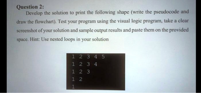 Solved Question 2 Develop The Solution To Print The Following Shape Write The Pseudocode And 6851
