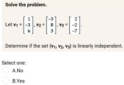 solve the problem let v1 v2 v3 determine if the set v1 vz v3 is linearly independent select one ...