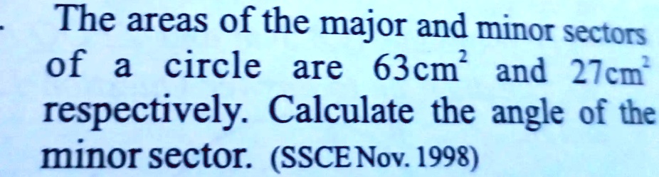 SOLVED: The areas of the major and minor sectors of a circle are 63 ...