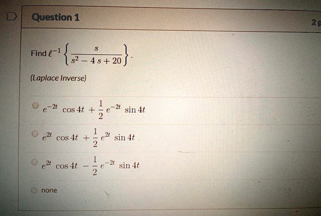 SOLVED: Question 1 2p Find e-1 s2 4 s + 20 (Laplace Inverse) 32t cos 4t T 2 e 2t Sin 4t 1 e2t ...