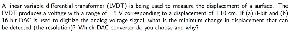 A linear variable differential transformer (LVDT) is being used to ...