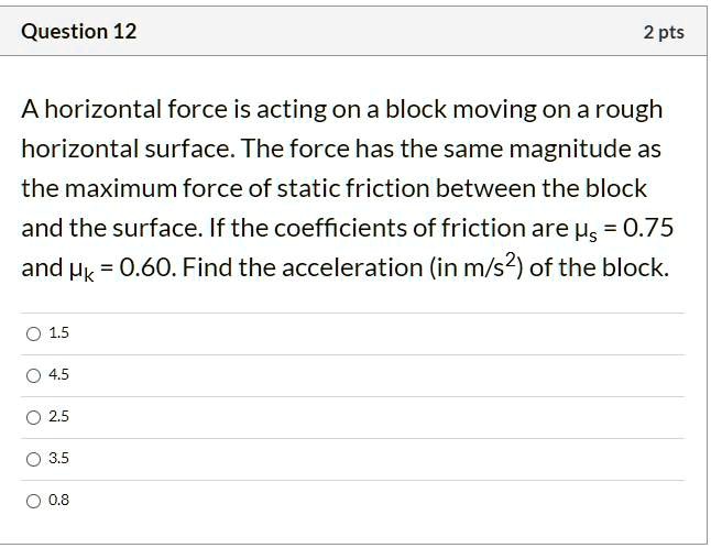 SOLVED: Question 12 2 pts A horizontal force is acting on a block moving on a rough horizontal ...