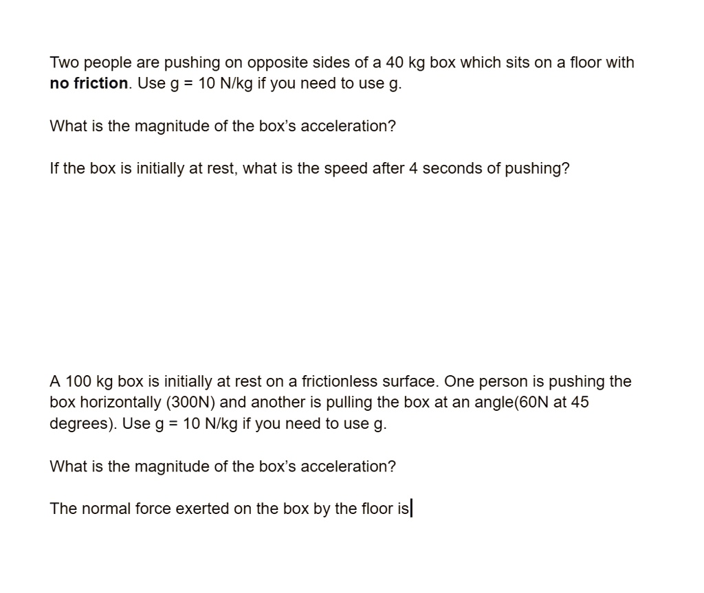 SOLVED: Two people are pushing on opposite sides of a 40 kg box which ...