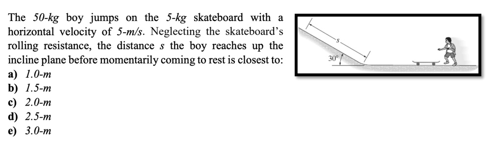 The 50-kg boy jumps on the 5-kg skateboard with a horizontal velocity ...