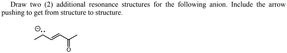 draw two 2 additional resonance structures for the following anion include the arrow pushing to ...
