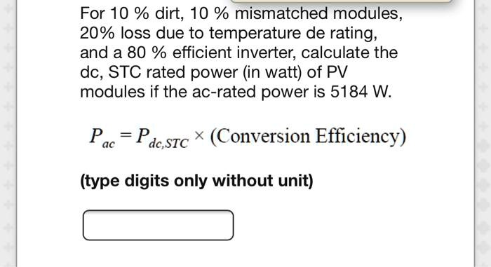 For 10% dirt, 10% mismatched modules, 20% loss due to temperature de ...