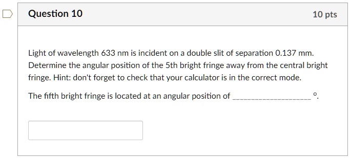 SOLVED: Question 10 10 pts Light of wavelength 633 nm is incident on a double slit of separation ...