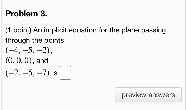 Problem 3. (1 point) An implicit equation for the plane passing through the points (-4, -5, -2 ...