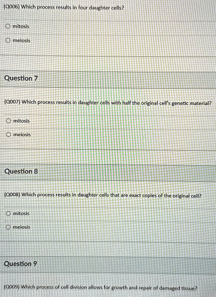 (Q006) Which process results in four daughter cells? O mitosis O meiosis Question 7 (Q007) Which ...