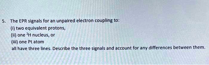 SOLVED: The EPR signals for an unpaired electron coupling to: (i) two ...
