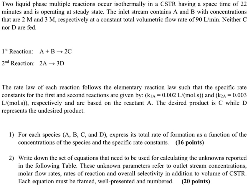 SOLVED:Two liquid phase multiple reactions occur isothermally in a CSTR having a space time of ...